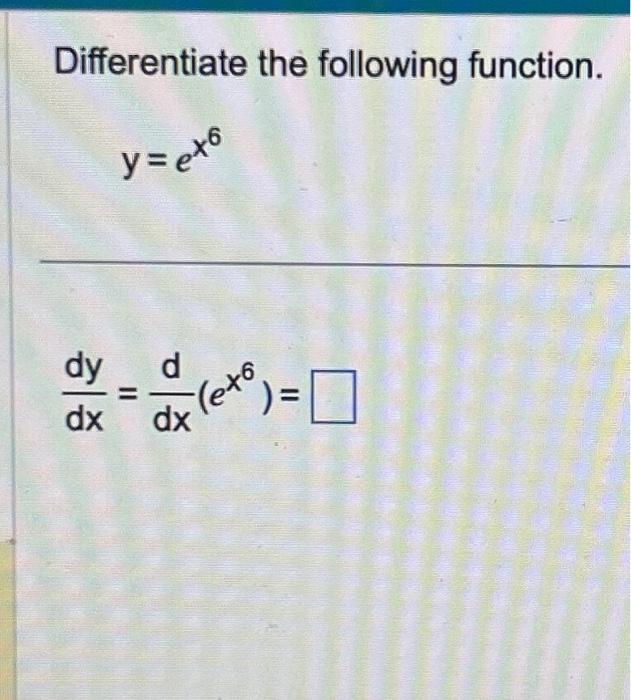 Solved Differentiate the following function. y=et6 dy dx dx | Chegg.com