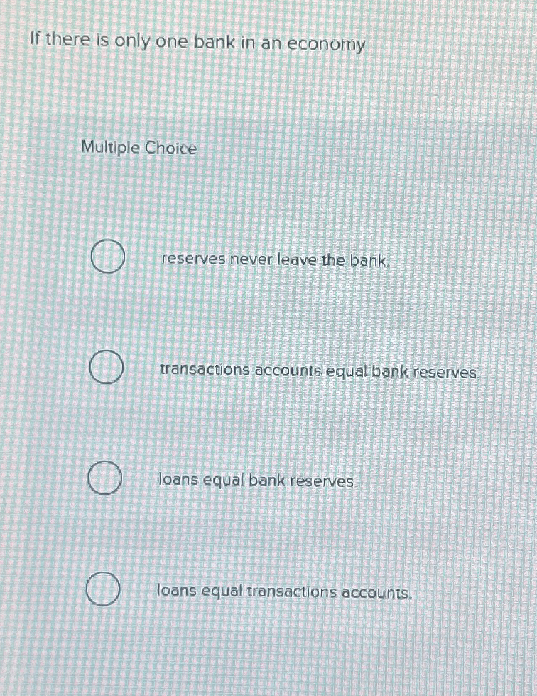 Solved If there is only one bank in an economyMultiple | Chegg.com
