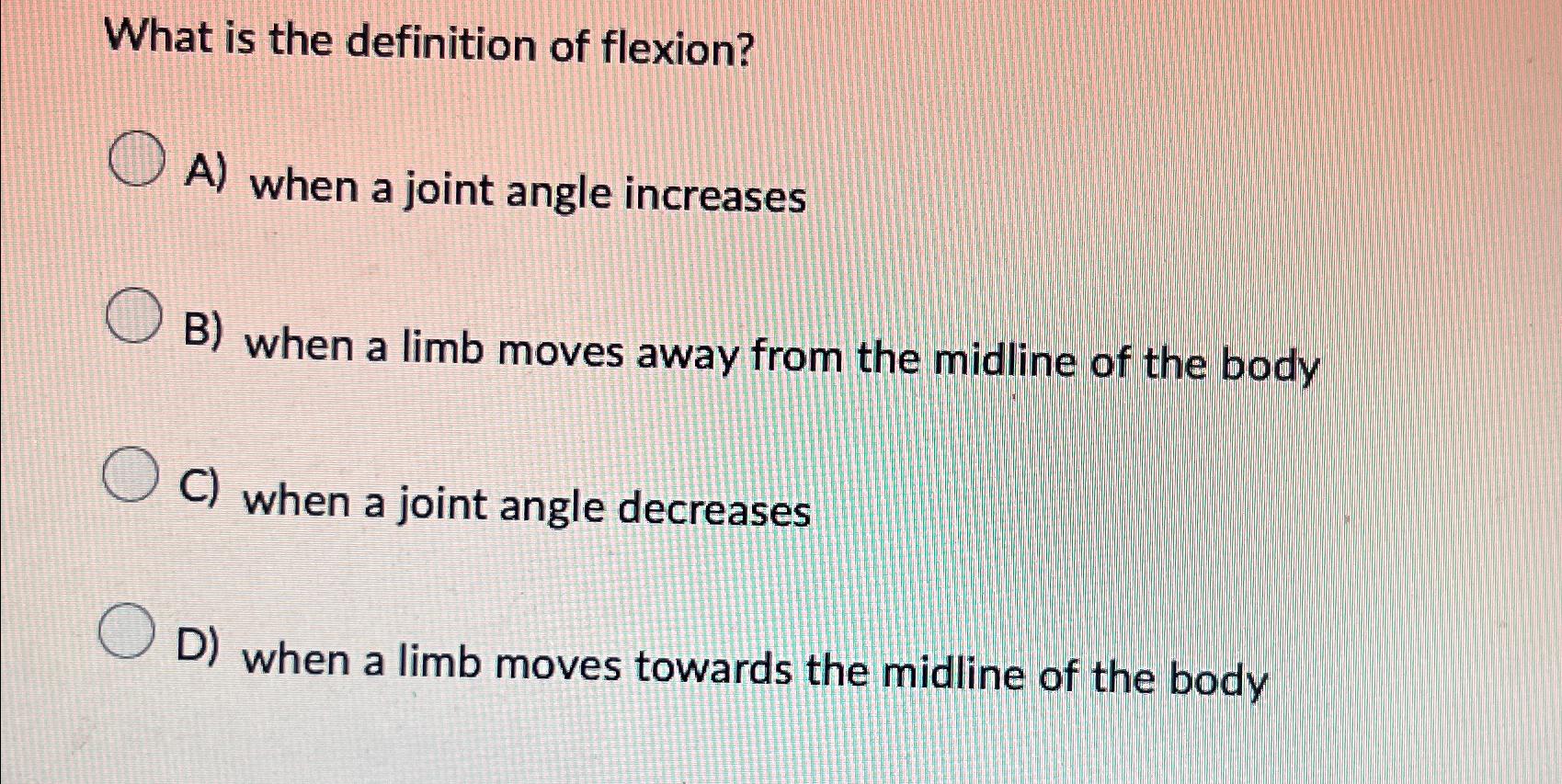 Solved What is the definition of flexion?A) ﻿when a joint | Chegg.com