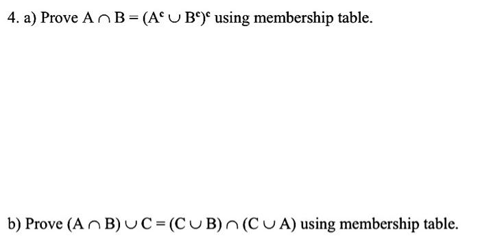 Solved 4. a) Prove A∩B=(Ac∪Bc)c using membership table. | Chegg.com