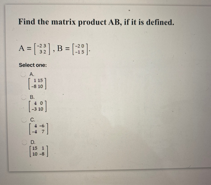 Solved Find the matrix product AB, if it is defined. A = [ | Chegg.com
