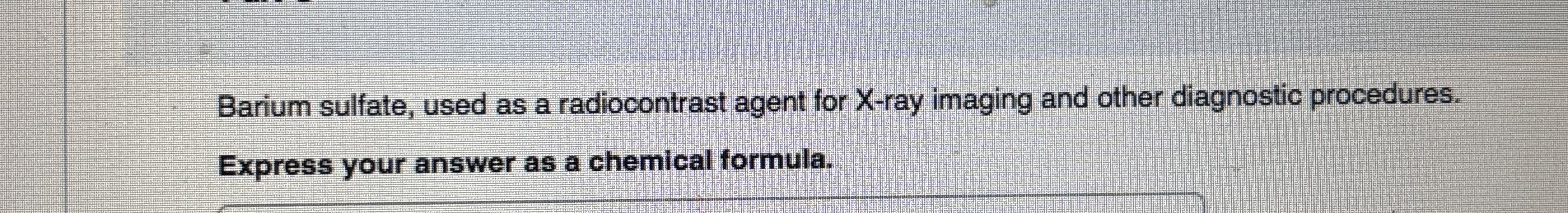 Solved Barium sulfate, used as a radiocontrast agent for X | Chegg.com