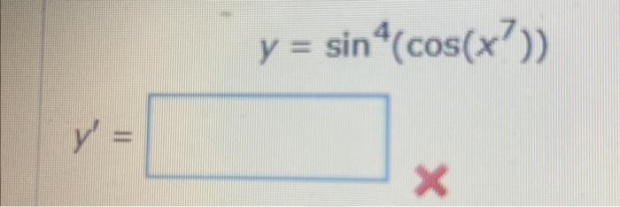 Solved y=sin4(cos(x7)) | Chegg.com