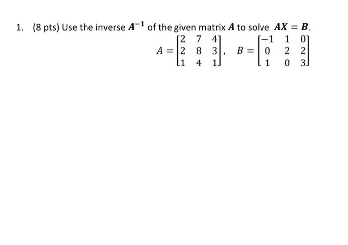 Solved 1. (8 pts) Use the inverse A−1 of the given matrix A | Chegg.com