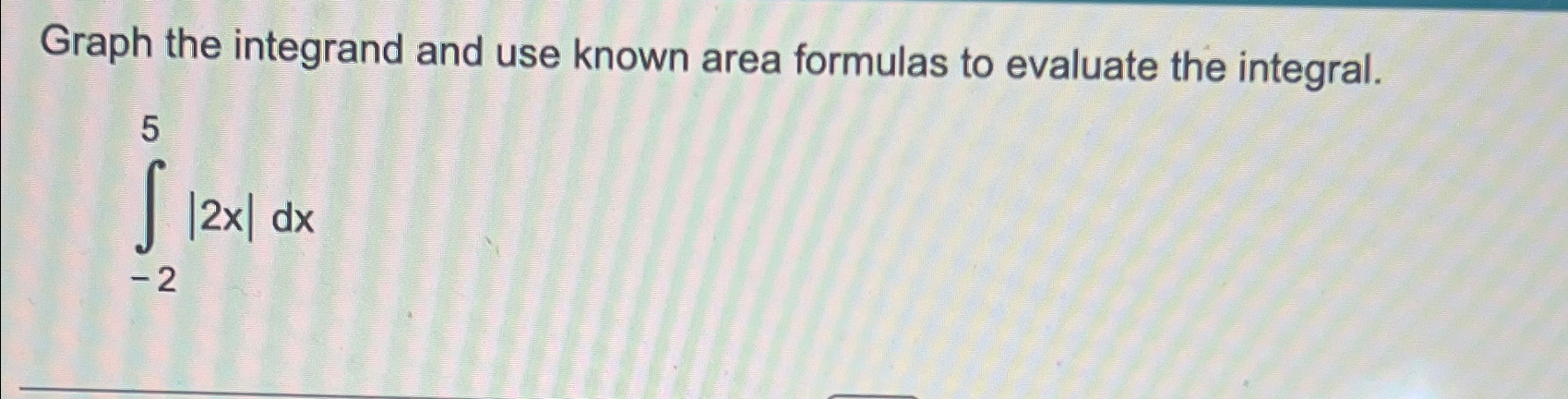 Solved Graph the integrand and use known area formulas to | Chegg.com