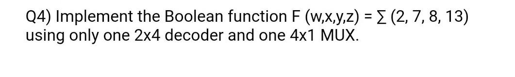 Solved Q4) Implement the Boolean function F (w,x,y,z) = {(2, | Chegg.com