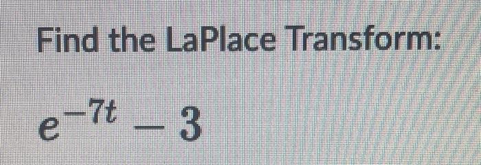 Solved Find the LaPlace Transform: e−7t−3 | Chegg.com