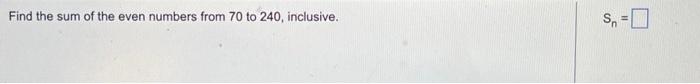 Solved Find the sum of the even numbers from 70 to 240 , | Chegg.com