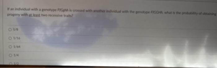 Solved If an individual with a genotype FfGgh is crossed | Chegg.com