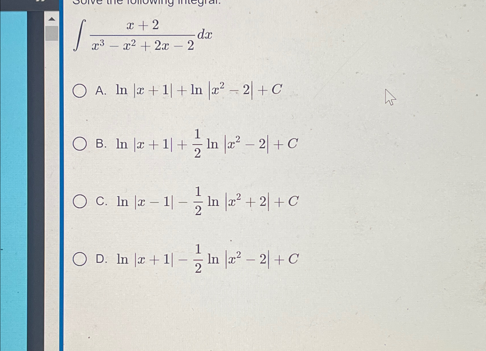 Solved ∫﻿﻿x+2x3-x2+2x-2dxA. ln|x+1|+ln|x2-2|+CB. ln|x+1|+12l | Chegg.com