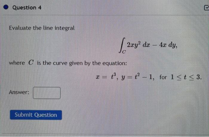 Solved Question 4 Evaluate the line integral (2de – 4z dy | Chegg.com