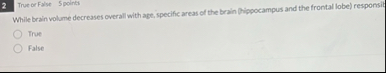 Solved 2True or False 5 ﻿pointsWhile brain volume decreases | Chegg.com