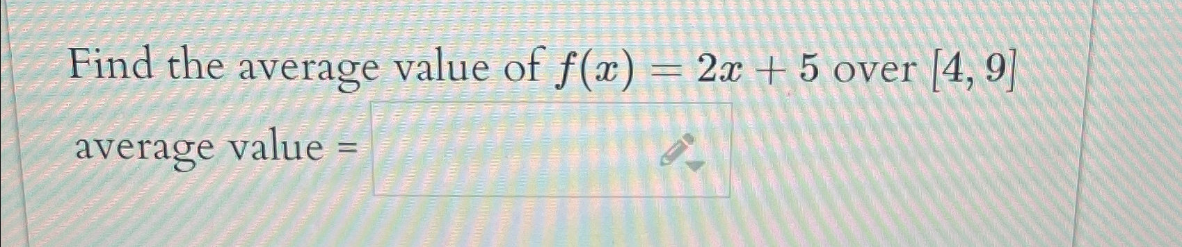 Solved Find the average value of f(x)=2x+5 ﻿over 4,9 | Chegg.com