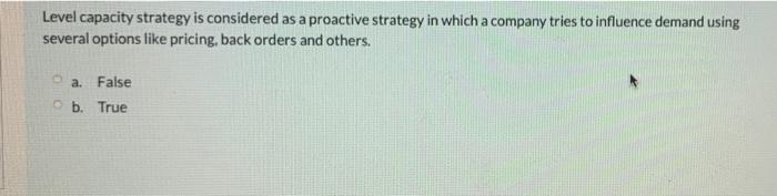 Solved Level capacity strategy is considered as a proactive | Chegg.com