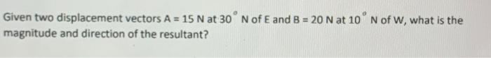 Solved Given two displacement vectors A=15 N at 30∘N of E | Chegg.com
