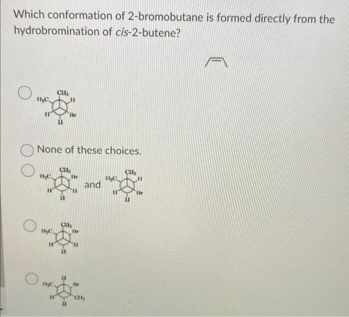 Solved Which conformation hydrobromination The ** Br None of | Chegg.com