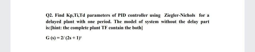 Solved Q2. Find Kp,Ti,Td parameters of PID controller using | Chegg.com