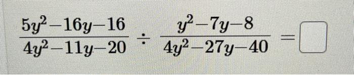 Solved 4y2−11y−205y2−16y−16÷4y2−27y−40y2−7y−8= | Chegg.com