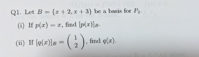 Solved Q1. Let B = {x + 2, x + 3} be a basis for P2. (i) If | Chegg.com