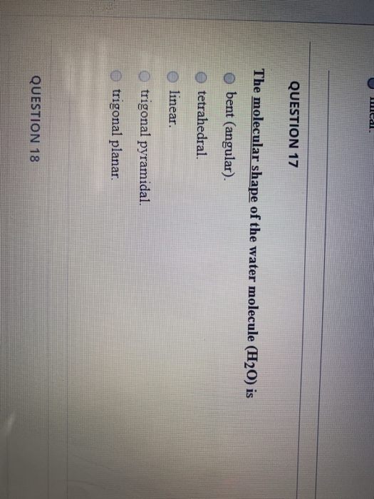 Solved QUESTION 17 The molecular shape of the water molecule | Chegg.com
