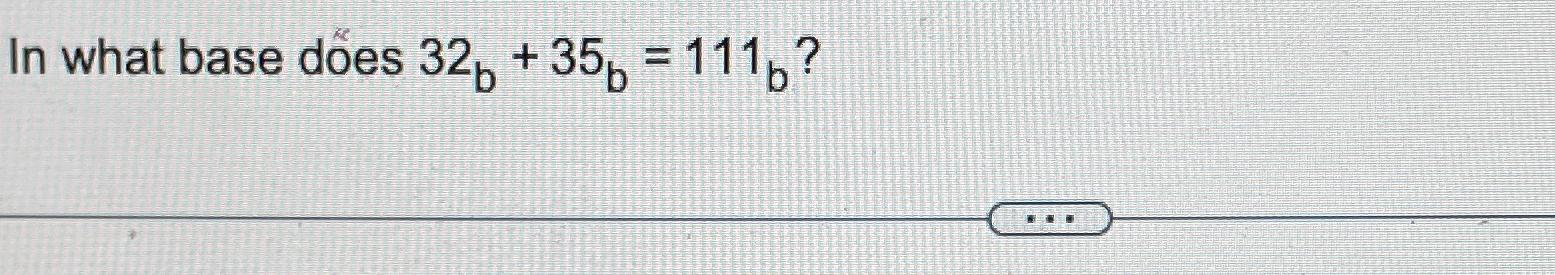 Solved In what base does 32b+35b=111b ? | Chegg.com
