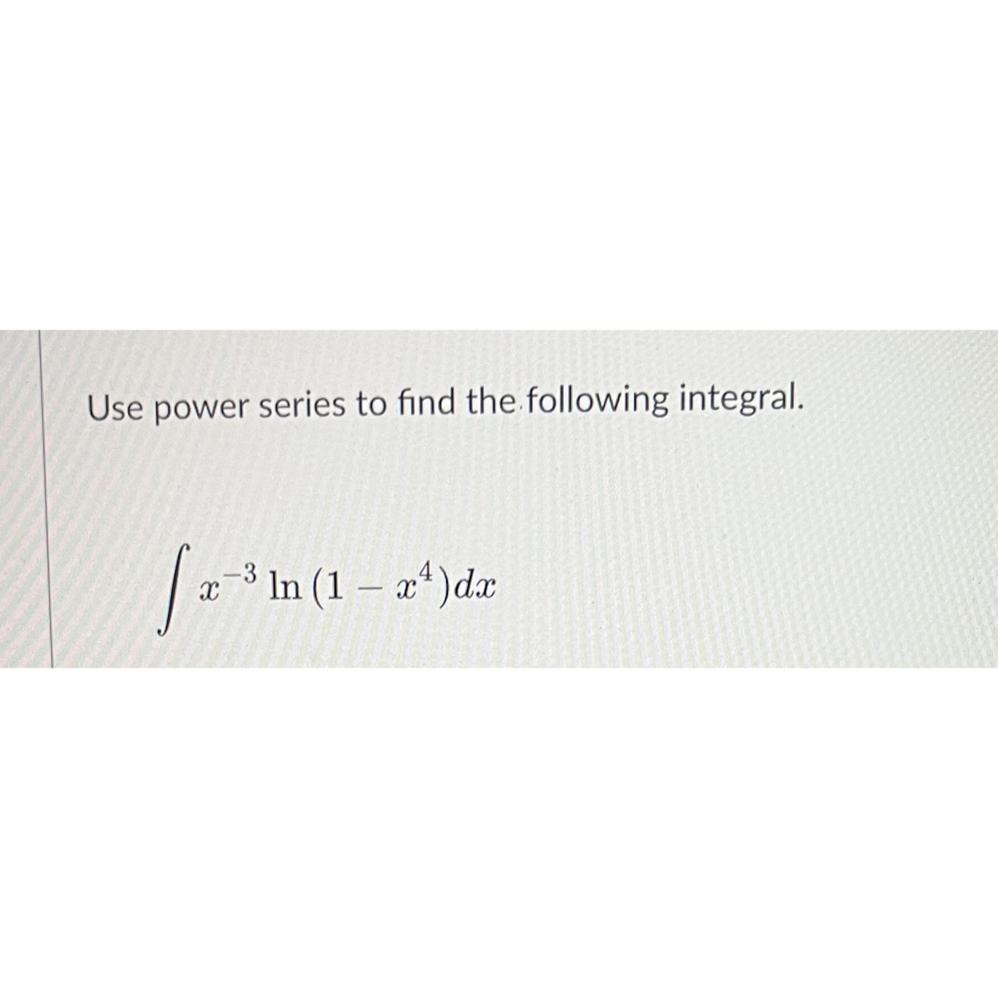 Solved Use power series to find the following integral. | Chegg.com