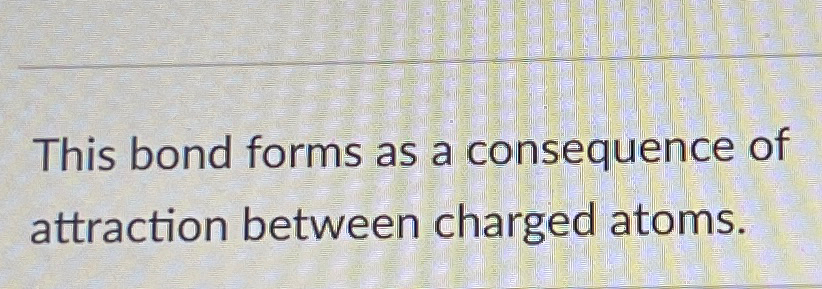 Solved This bond forms as a consequence of attraction | Chegg.com