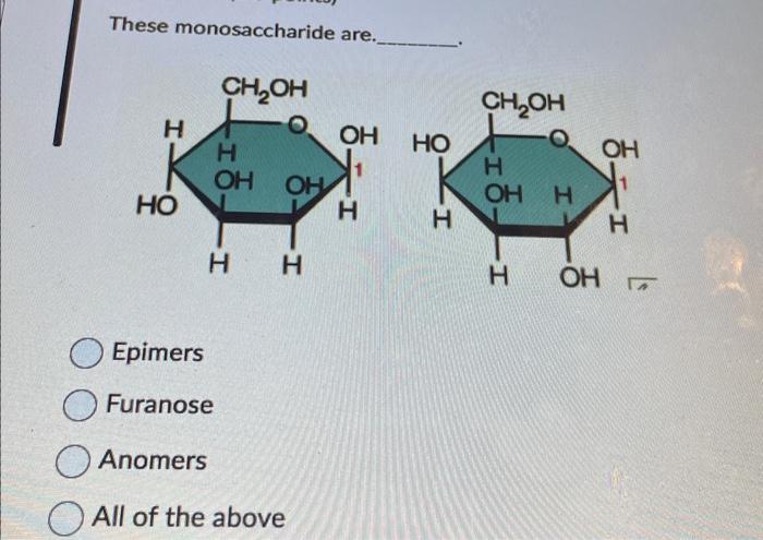 Solved These monosaccharide are. Epimers Furanose Anomers | Chegg.com