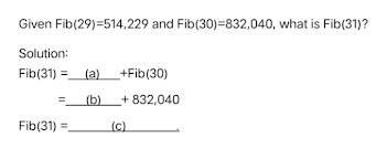 Solved Given Fib (29)=514,229 and Fib(30)=832,040, what is | Chegg.com