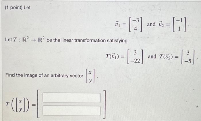 Solved (1 point) Let v1=[−34] and v2=[−11] Let T:R2→R2 be | Chegg.com