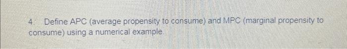 Solved 4. Define APC (average propensity to consume) and MPC | Chegg.com