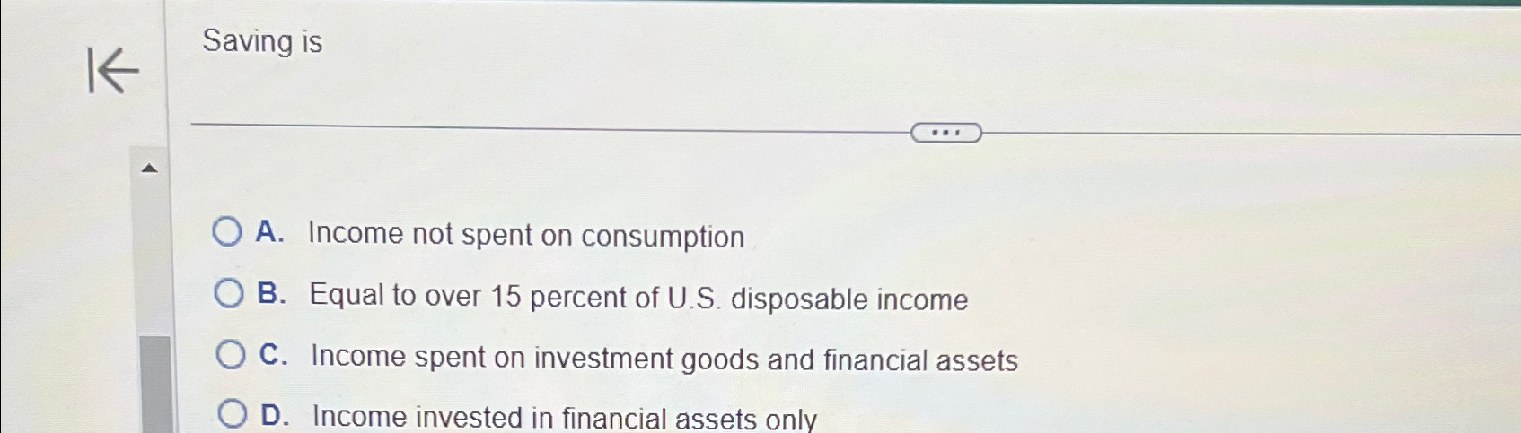 Solved Saving isA. ﻿Income not spent on consumptionB. ﻿Equal | Chegg.com