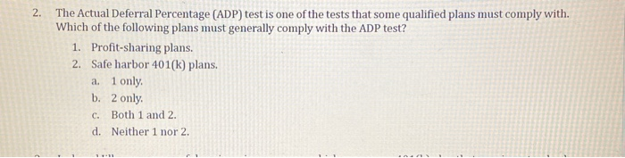 Solved 2. The Actual Deferral Percentage (ADP) test is one | Chegg.com