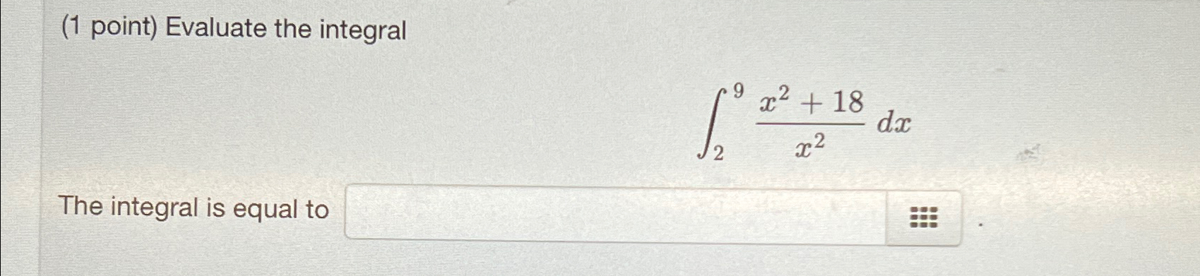Solved (1 ﻿point) ﻿Evaluate the integral∫29x2+18x2dxThe | Chegg.com
