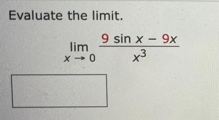 Solved Evaluate the limit. lim 9 sin x – 9x x3 x →0 | Chegg.com