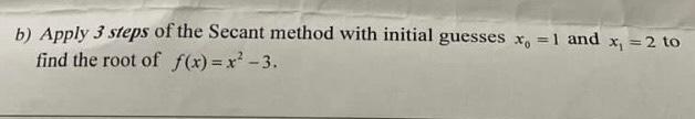 Solved b) Apply 3 steps of the Secant method with initial | Chegg.com