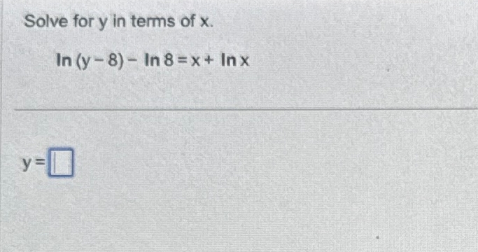 Solved Solve for y ﻿in terms of x.ln(y-8)-ln8=x+lnxy= | Chegg.com