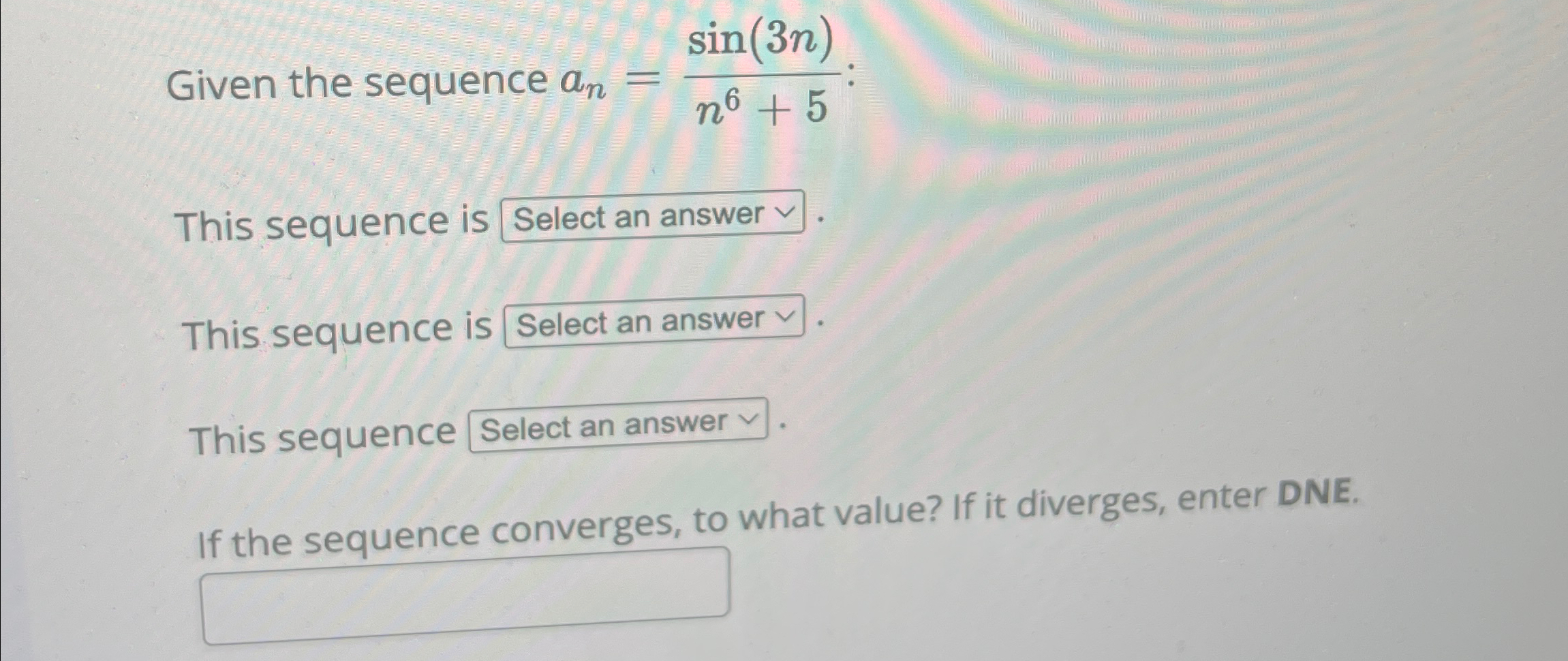 Solved Given the sequence an=sin(3n)n6+5This sequence is | Chegg.com