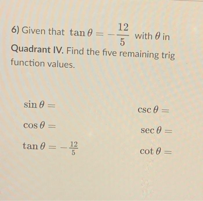 Solved 6) Given that tanθ=−512 with θ in Quadrant IV. Find | Chegg.com