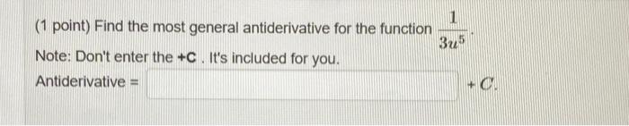 Solved (1 point) Find the most general antiderivative for | Chegg.com