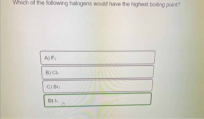 Solved Which of the following halogens would have the | Chegg.com