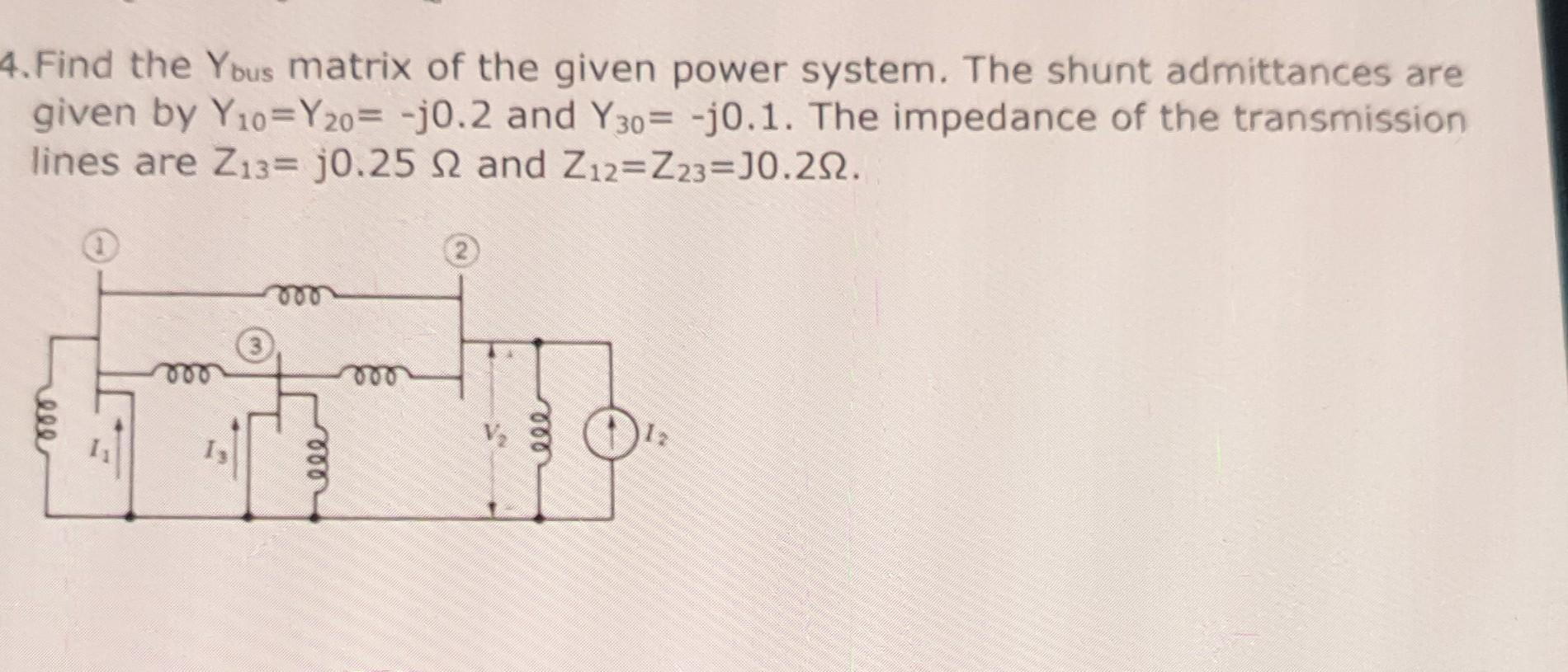 Solved Find the Ybus matrix of the given power system. The | Chegg.com