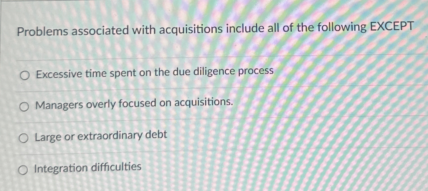 Solved Problems associated with acquisitions include all of | Chegg.com