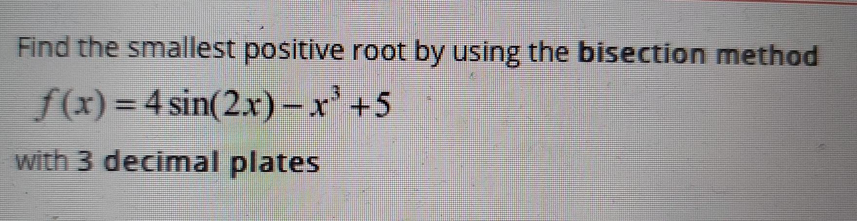 Solved Find the smallest positive root by using the | Chegg.com