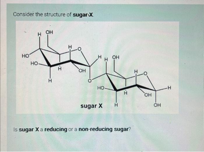 Solved Is sugar X a reducing or a non-reducing sugar? | Chegg.com