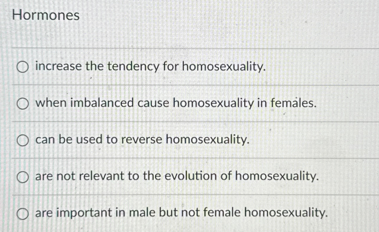 Solved Hormonesincrease the tendency for homosexuality.when | Chegg.com