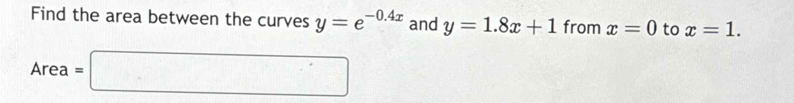 Solved Find the area between the curves y=e-0.4x ﻿and | Chegg.com