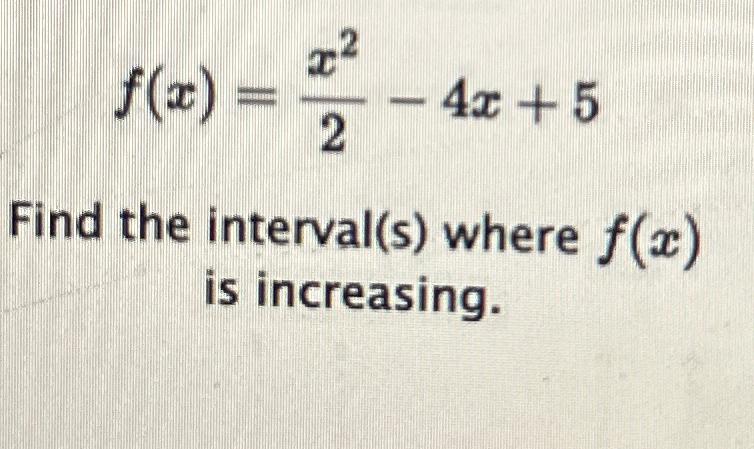 Solved f(x)=x22-4x+5Find the interval(s) ﻿where f(x) ﻿is | Chegg.com
