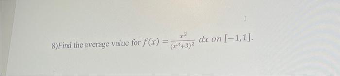 Solved 8) Find the average value for f(x)=(x3+3)2x2dx on | Chegg.com