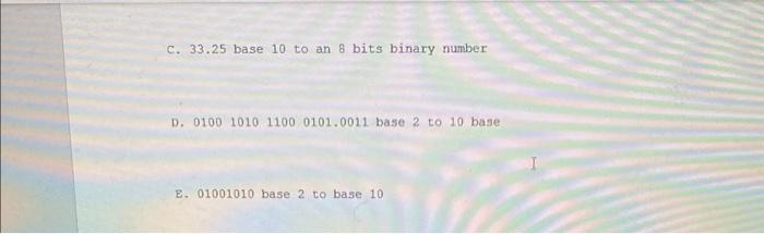 Solved C. 33.25 base 10 to an 8 bits binary number D. | Chegg.com Solved C. 33.25 base 10 to an 8 bits binary number D. | Chegg.com